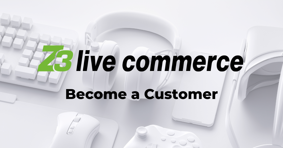 Become a Customer - Z3 Live Commerce